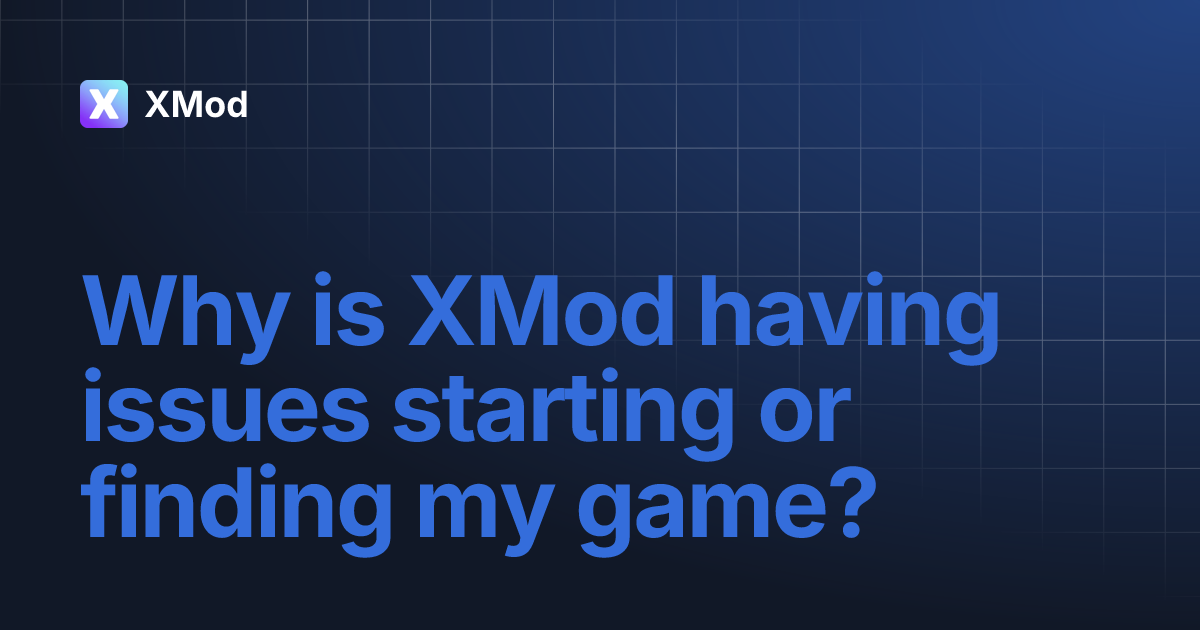 Why is XMod having issues starting or finding my game? | XMod